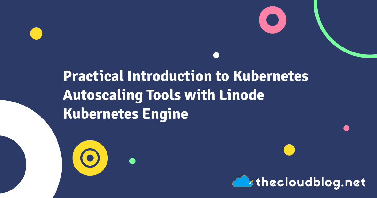 Practical Introduction To Kubernetes Autoscaling Tools With Linode Kubernetes Engine The Cloud